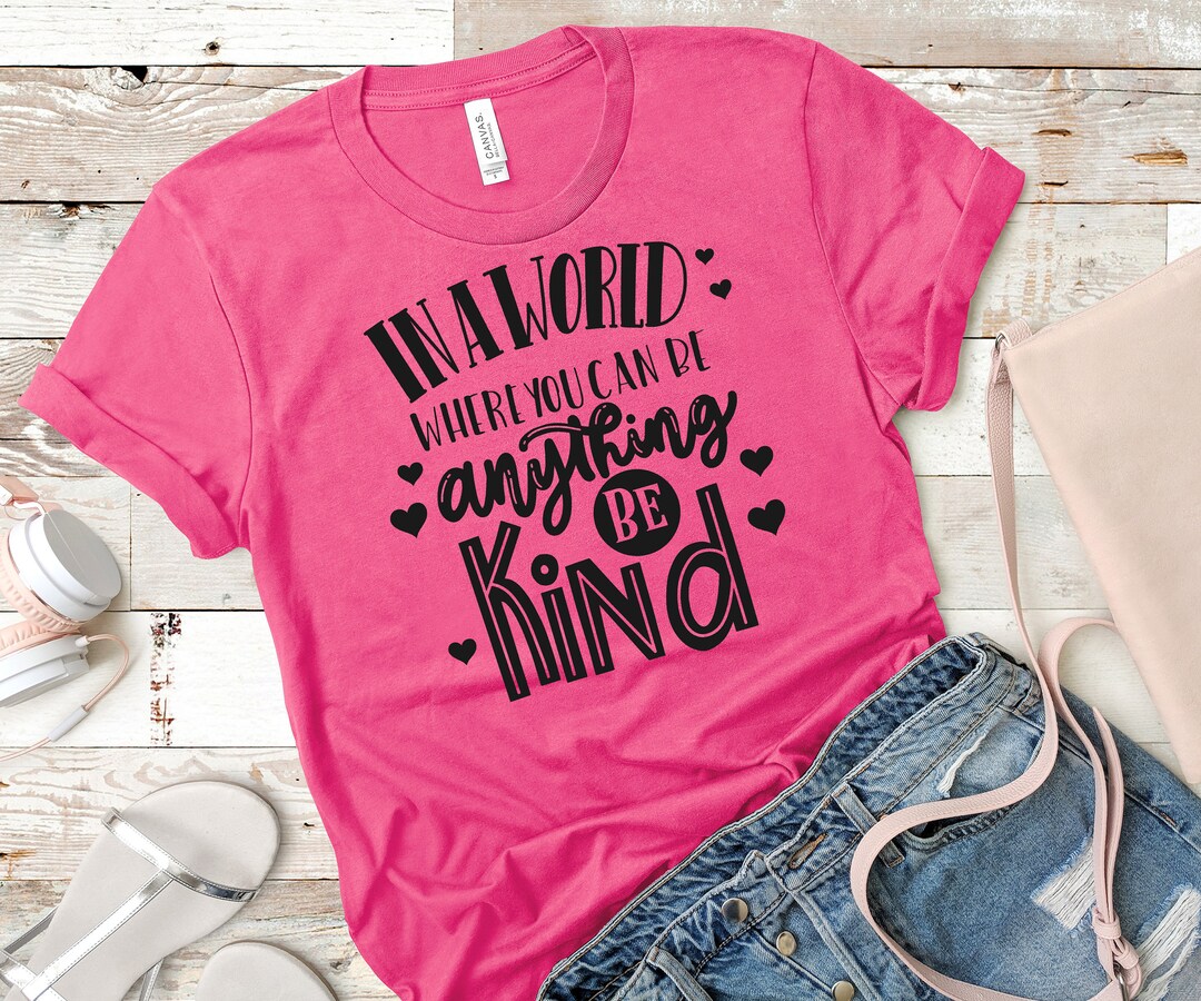 In A World Where You Can Be Anything Be Kind, Bella Canvas Unisex T ...
