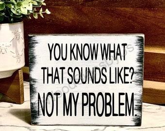 Sounds Like a You Problem Sign - Etsy