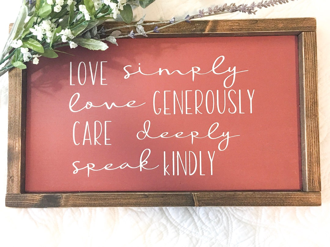 Love Simply Love Generously Care Deeply Speak Kindly Cottage Style ...