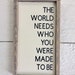 The World Needs Who You Were Made to Be Where There is - Etsy