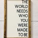 The World Needs Who You Were Made to Be Where There is - Etsy