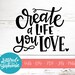 Create a Life You Love, SVG, Cut File, Digital File, Positive Quote ...