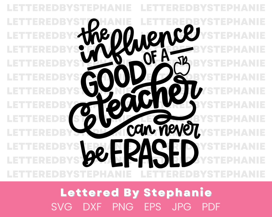 The Influence of a Good Teacher Can Never Be Erased SVG Cut File ...