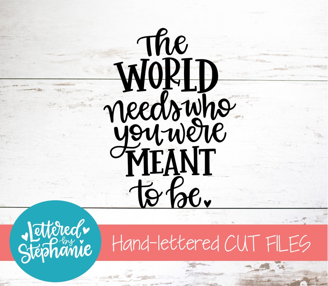 The World Needs Who You Were Meant to Be SVG, Cut File, Digital File ...