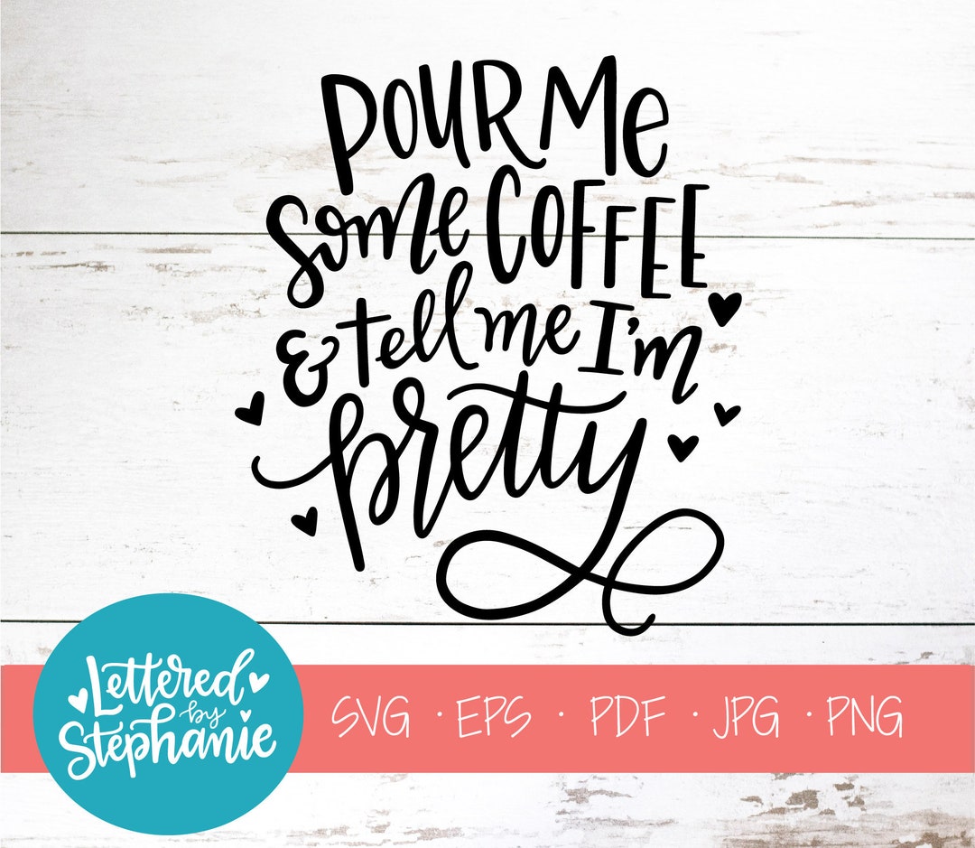 Pour Me Some Coffee and Tell Me I'm Pretty, SVG Cut File, Digital File ...