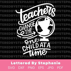 Teachers Change the World One Child at a Time, Teacher Gift Idea Svg ...