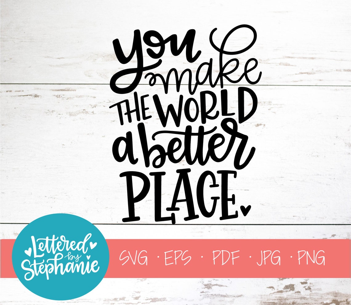 You Make the World a Better Place SVG Cut File Digital - Etsy