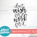 Don't Wish for It Work for It, SVG, Cut File, Digital File, Positive ...