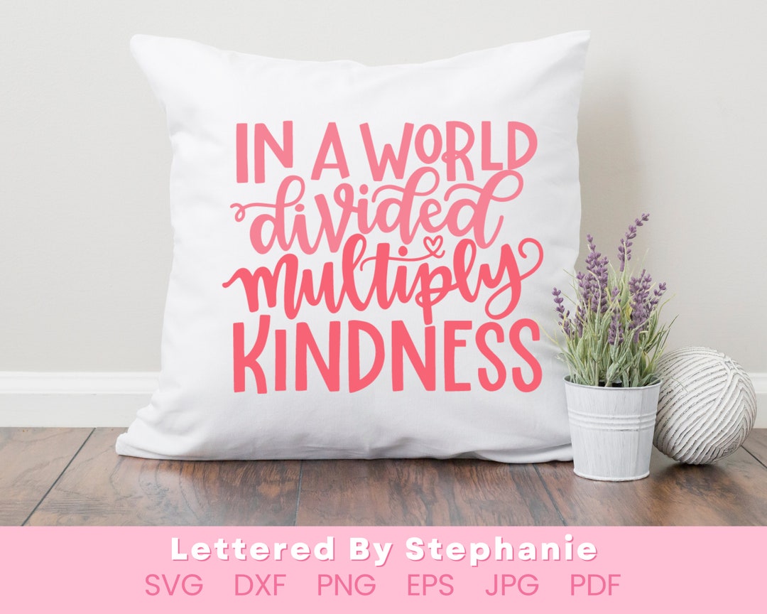 Spread Kindness Quote Svg, in a World Divided Multiply Kindness Cut ...