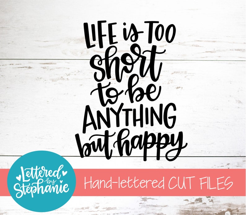 Life is Too Short to Be Anything but Happy, SVG, Cut File, Digital File ...