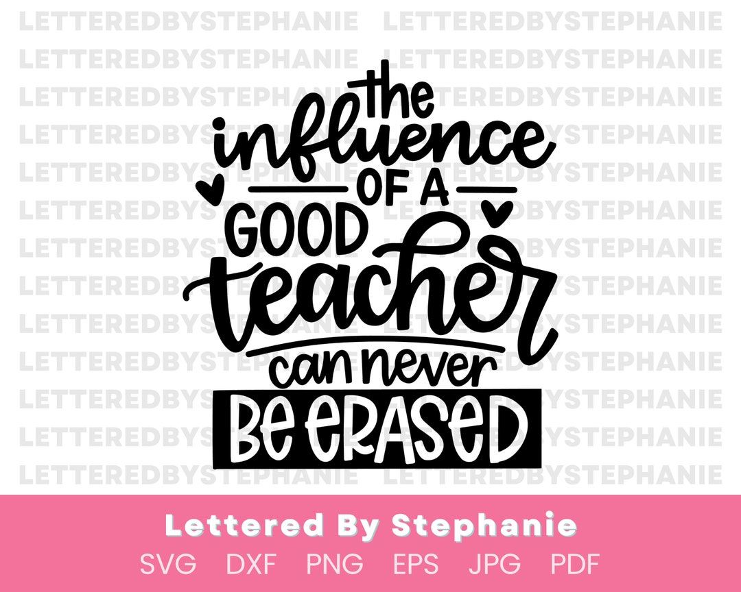The Influence of a Good Teacher Can Never Be Erased SVG Cut File ...
