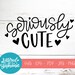 Seriously Cute, SVG Cut File, Digital File, Svg, Nursery, Kids Svg ...