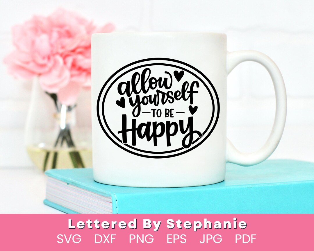 Happy Quote Svg Allow Yourself to Be Happy Svg Happiness Svg Be Happy ...