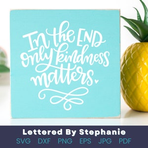 Kindness Saying Svg Cut File, in the End Only Kindness Matters Svg ...