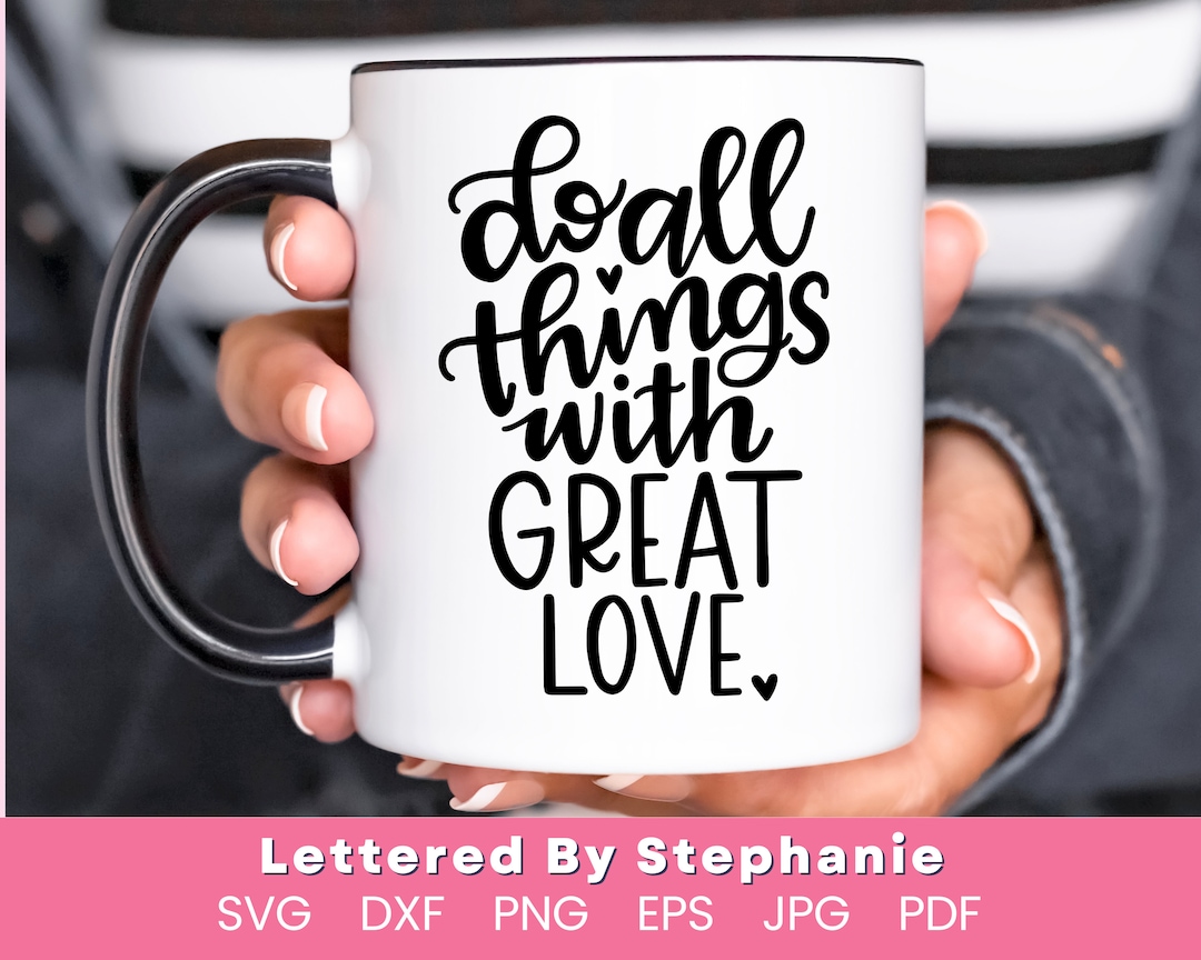 Do All Things With Great Love Svg Cut File Love Others Quote Mother ...