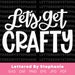Crafting Svg, Let's Get Crafty SVG Cut File is Perfect for Maker Life ...