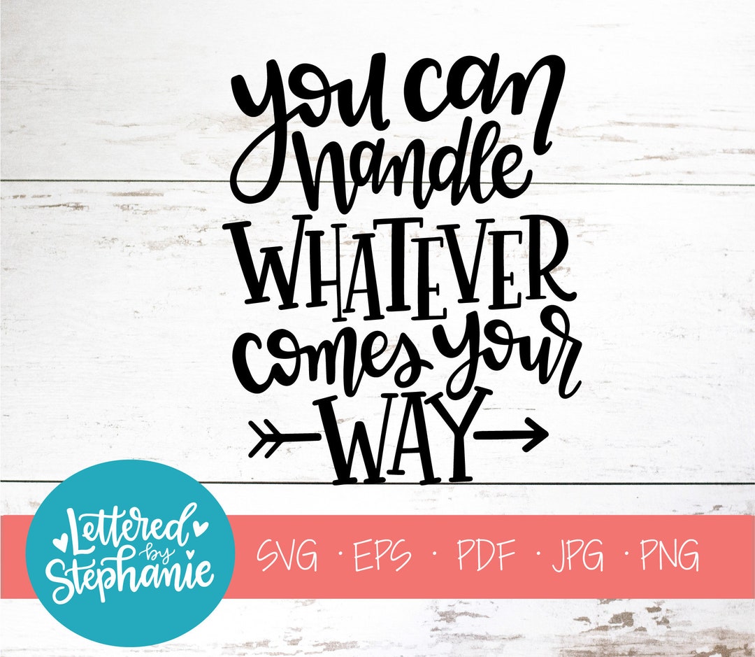 You Can Handle Whatever Comes Your Way, SVG, Cut File, Digital File ...