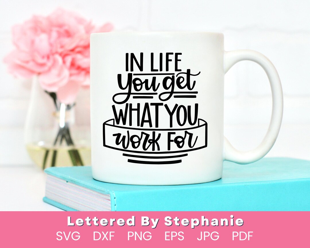 Hard Work Quote Svg - in Life You Get What You Work for - Motivational ...