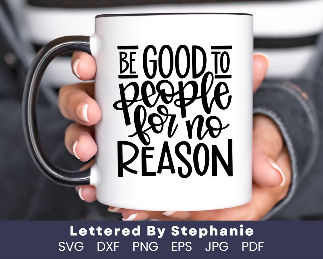 Be Good to People for No Reason SVG Cut File, Positive Kindness Quote ...