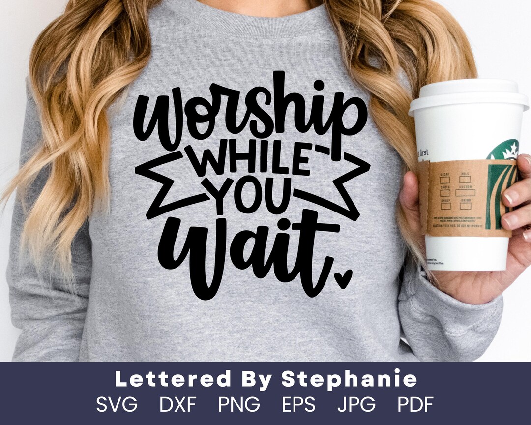 Worship While You Wait Christian Svg Waiting Periods Quote Consider It ...