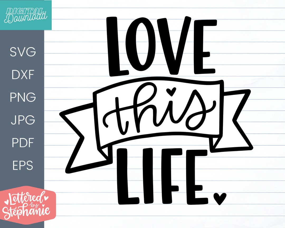Love This Life SVG Cut File, Quote About Life Handlettered Cut File ...