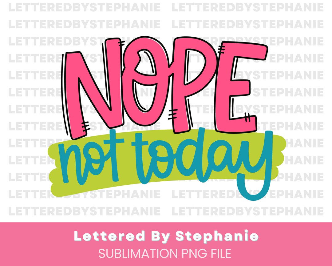 Nope Not Today PNG, Funny Sarcastic Quote, Not Today Saying, Bright ...