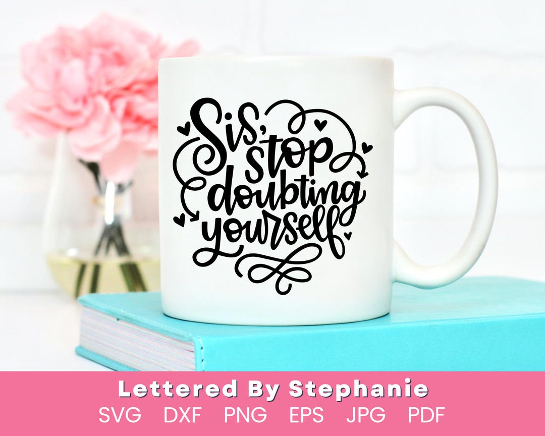 Stop Doubting Yourself Svg Don't Doubt Yourself Quote Svg for Girl Friend Be Confident Quote ...