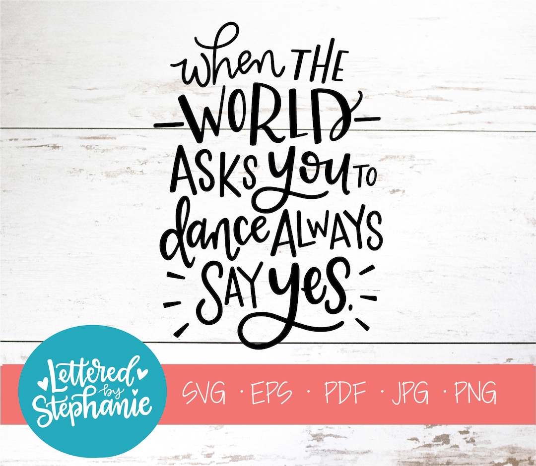 When the World Asks You to Dance, Always Say Yes, Positive Quote, Svg ...