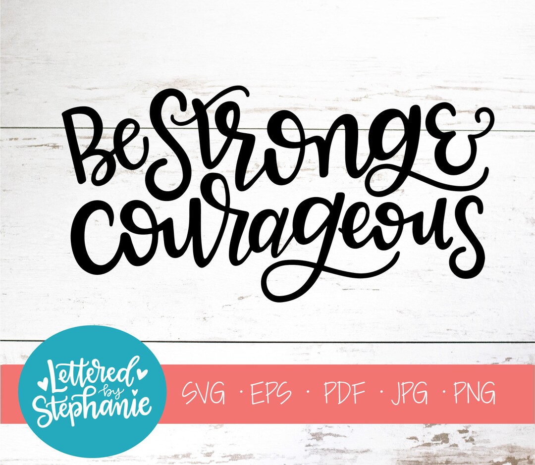 Be Strong & Courageous, SVG Cut File, Digital File, Svg, Pdf, Eps, Jpg ...