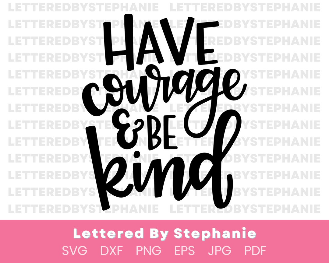 Courage Quote Svg Cut File, Kindness Quote, Have Courage and Be Kind ...