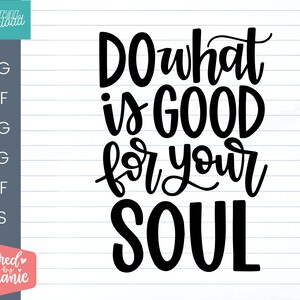 Do What's Good for Your Soul SVG, Cut File, Positive Kindness Quote ...