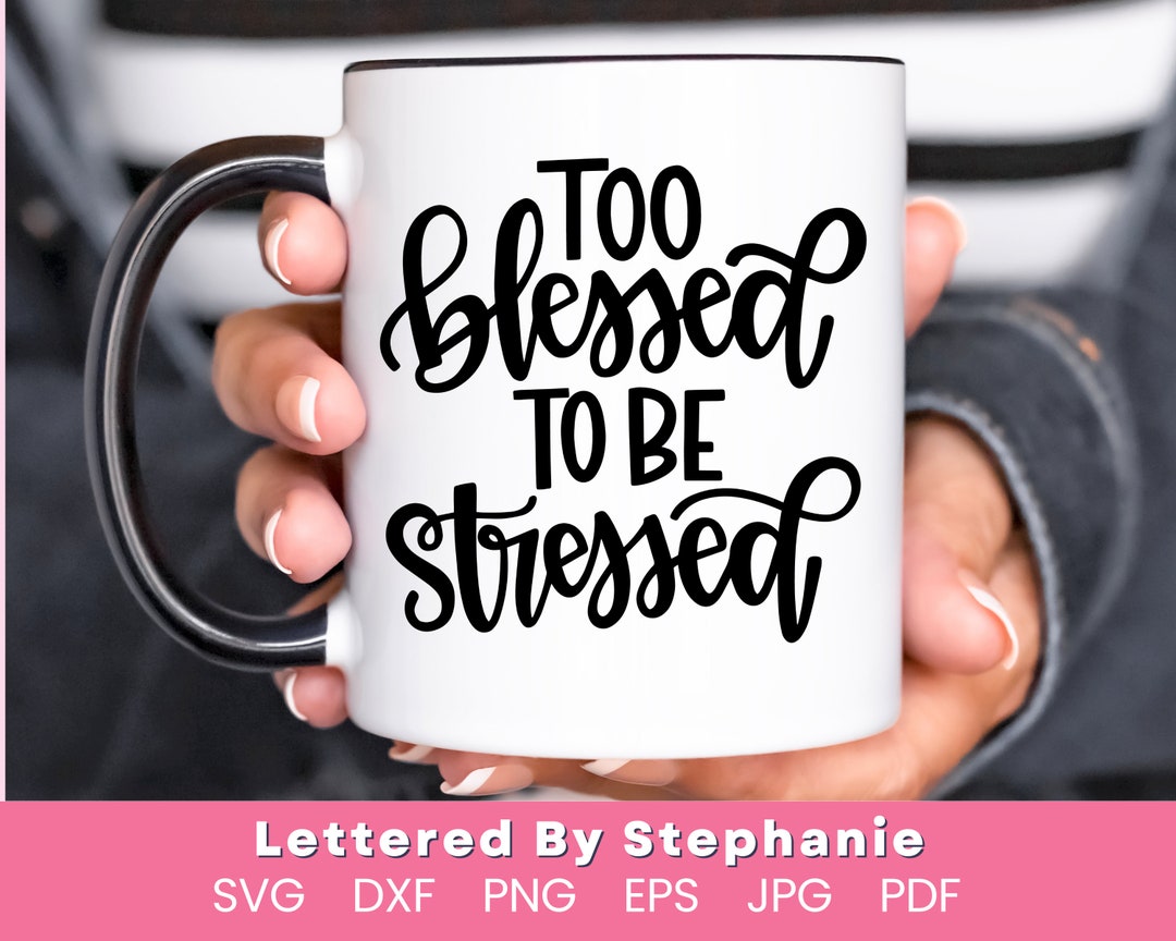 Too Blessed to Be Stressed Svg Cut File Blessed Quote Svg Being ...