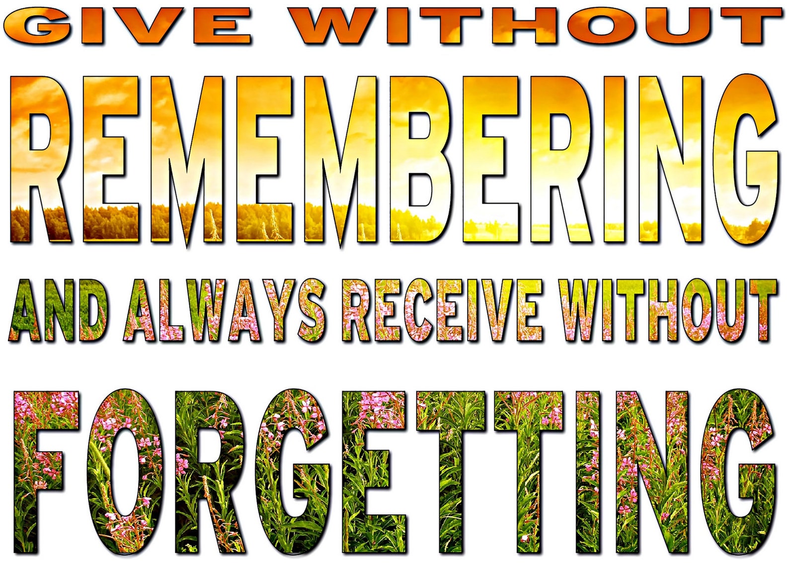 White Give Without Remembering, and Always Recieve Without Forgetting ...