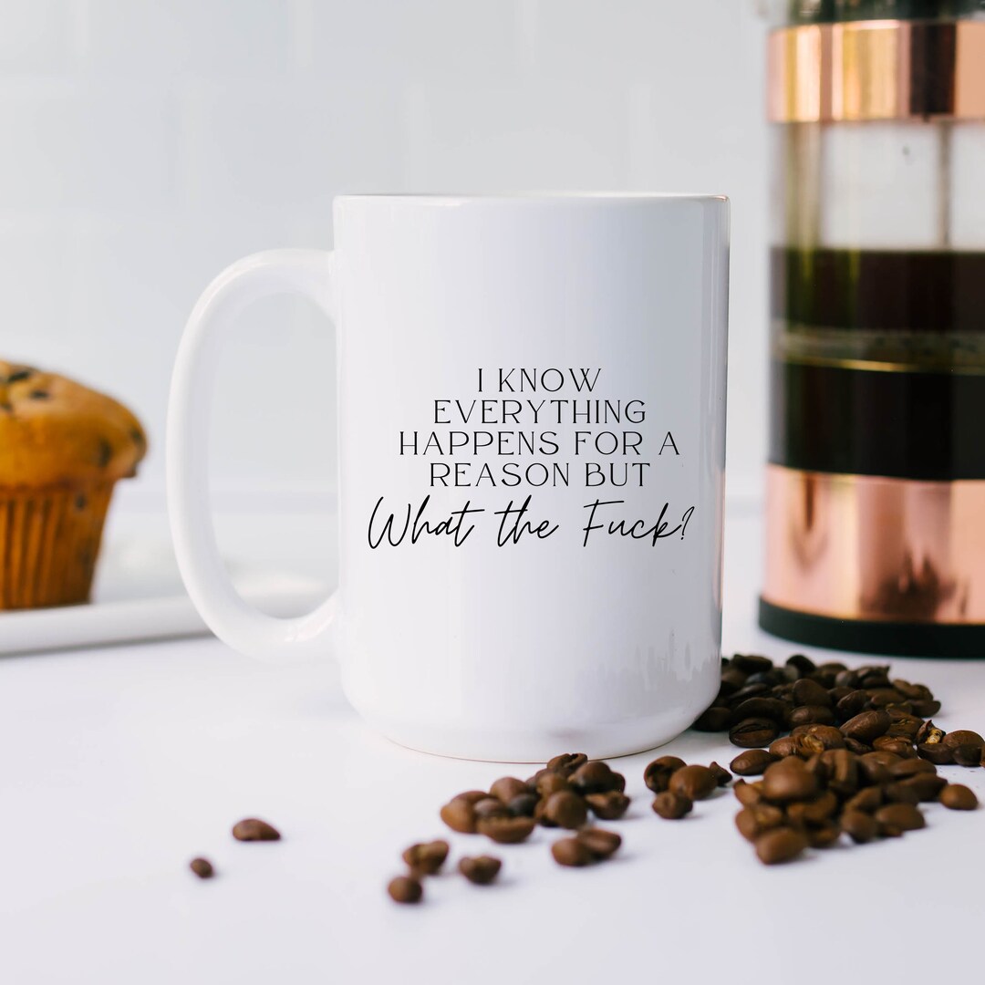 Everything Happens for a Reason, Snarky Sassy Funny Mugs With Sayings ...