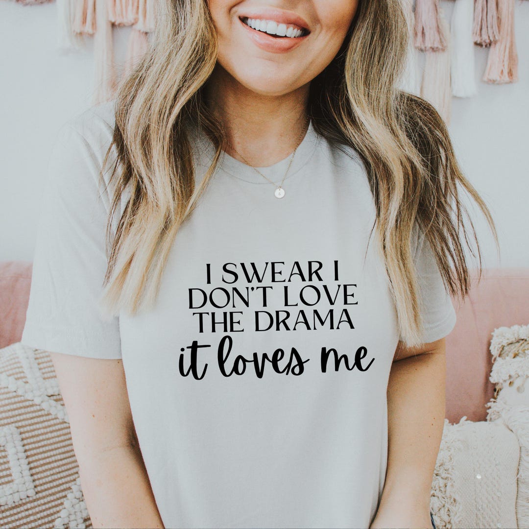 I Swear I Don't Love Drama, It Loves Me, Funny Snarky Sassy Novelty ...