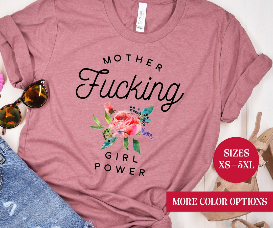 Mother Fucking Girl Power Shirt Political Protest Women Empowerment Unique Cute T Shirts