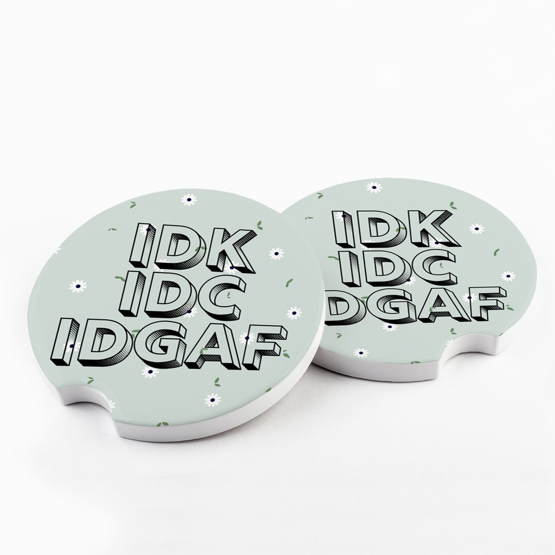 IDK IDC IDGAF, Sassy Snarky Funny Car Coasters, Best Friend Female ...