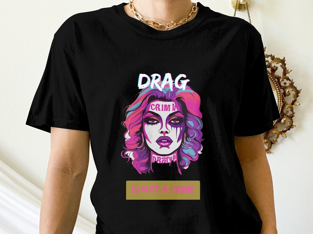 Drag is Not a Crime T-shirt Drag Queen Drag Fan Drag Queen Shirt Sashay ...