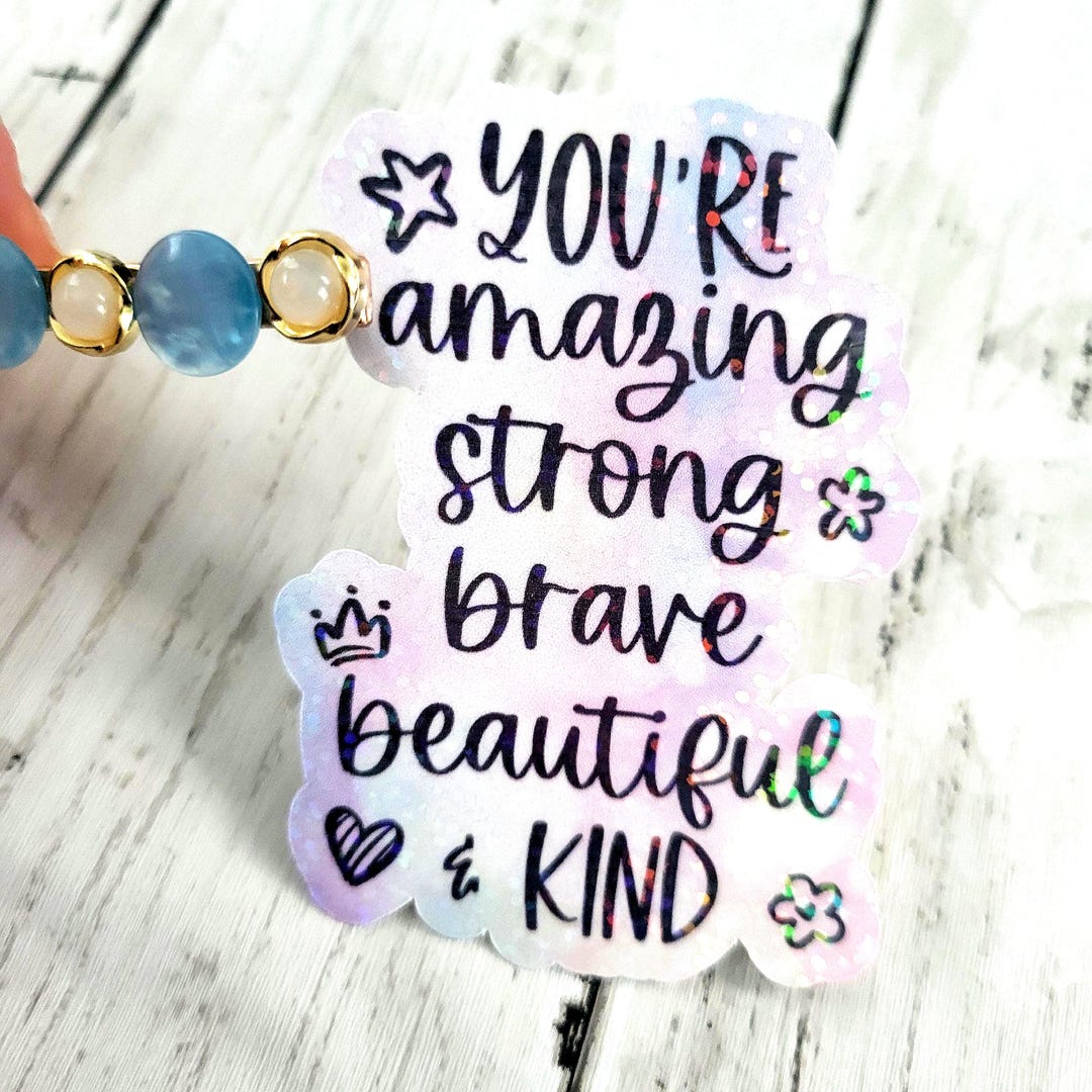You Are Amazing, Strong, Brave Beautiful and Kind Sticker, Waterproof ...