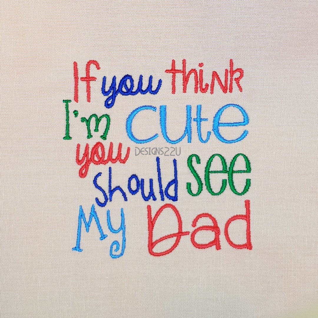 If You Think I'm Cute You Should See My Dad 3 Sizes Digitized Machine ...