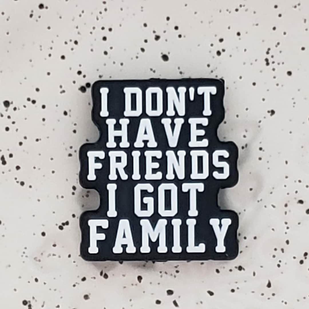 Saying - I Don't Have Friends I Have Family Silicone Focal 0324 - 2 ...