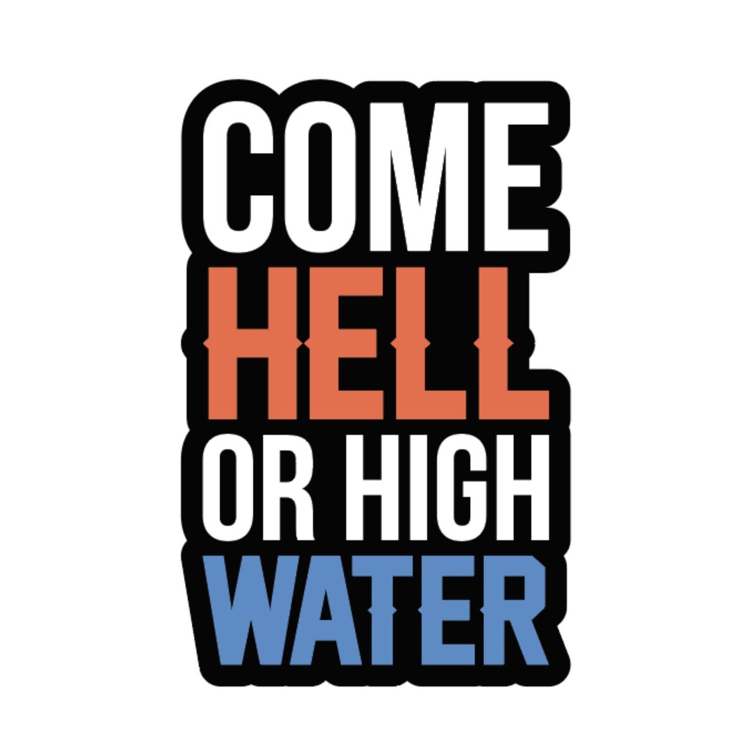 Come Hell or High Water Sticker - Welcome Stickers - Greeting Sticker ...
