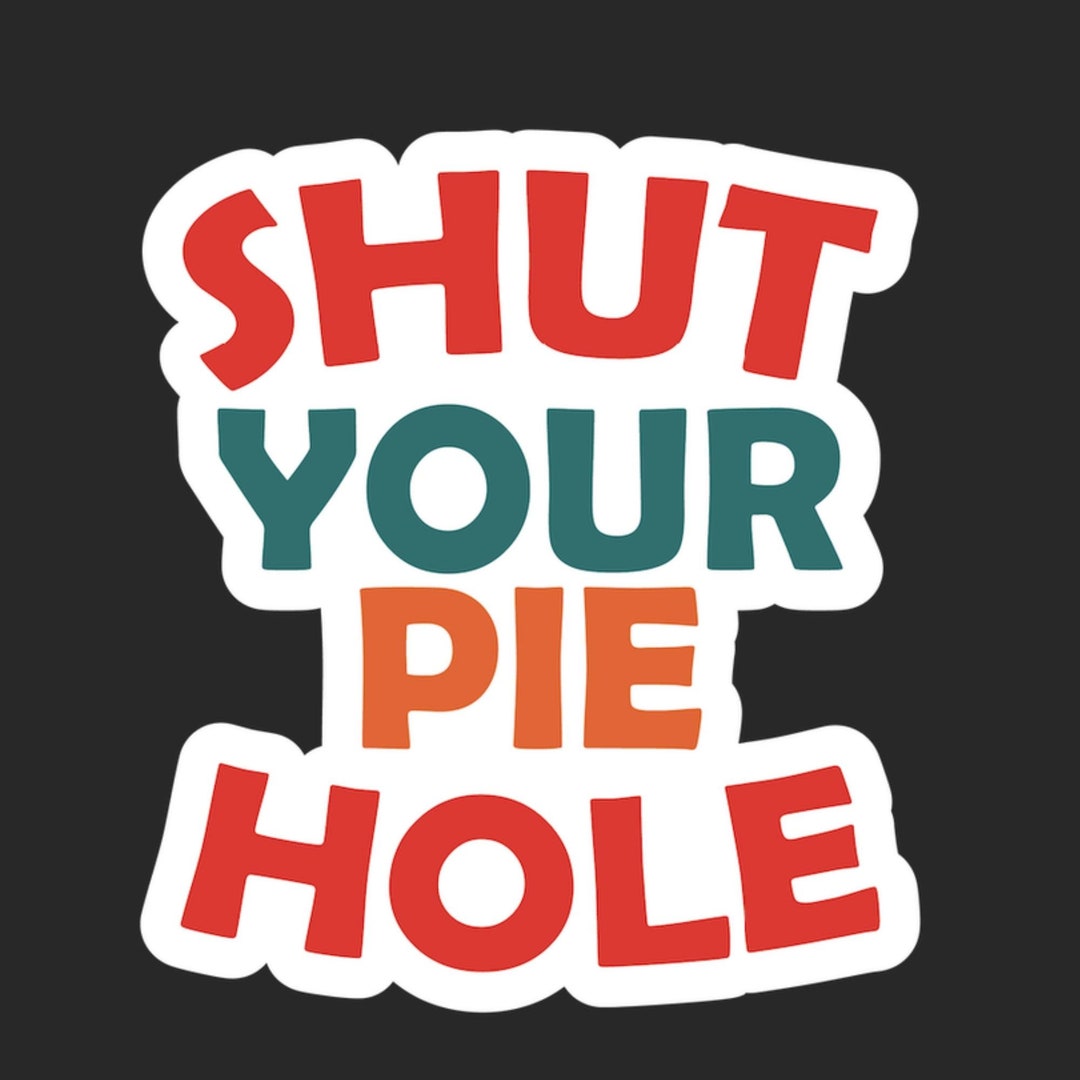 Shut Your Pie Hole Sticker - Funny Stickers - Greetings Stickers ...