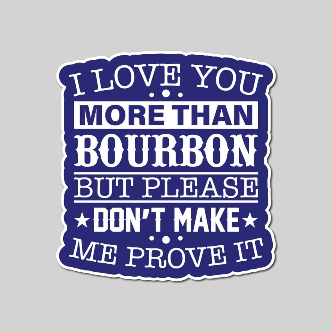I Love You More Than Bourbon Funny Sticker - Whiskey Sticker - Greeting - Bourbon Whiskey ...