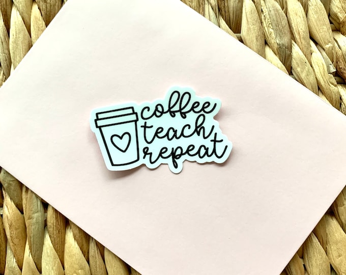 Coffee Teach Repeat, Water Proof Sticker, Teacher Appreciation Gift ...