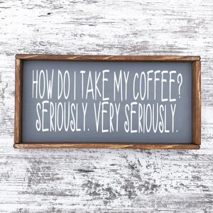How Do I Take My Coffee Seriously Very Seriously Sign Wood Signs Wood ...