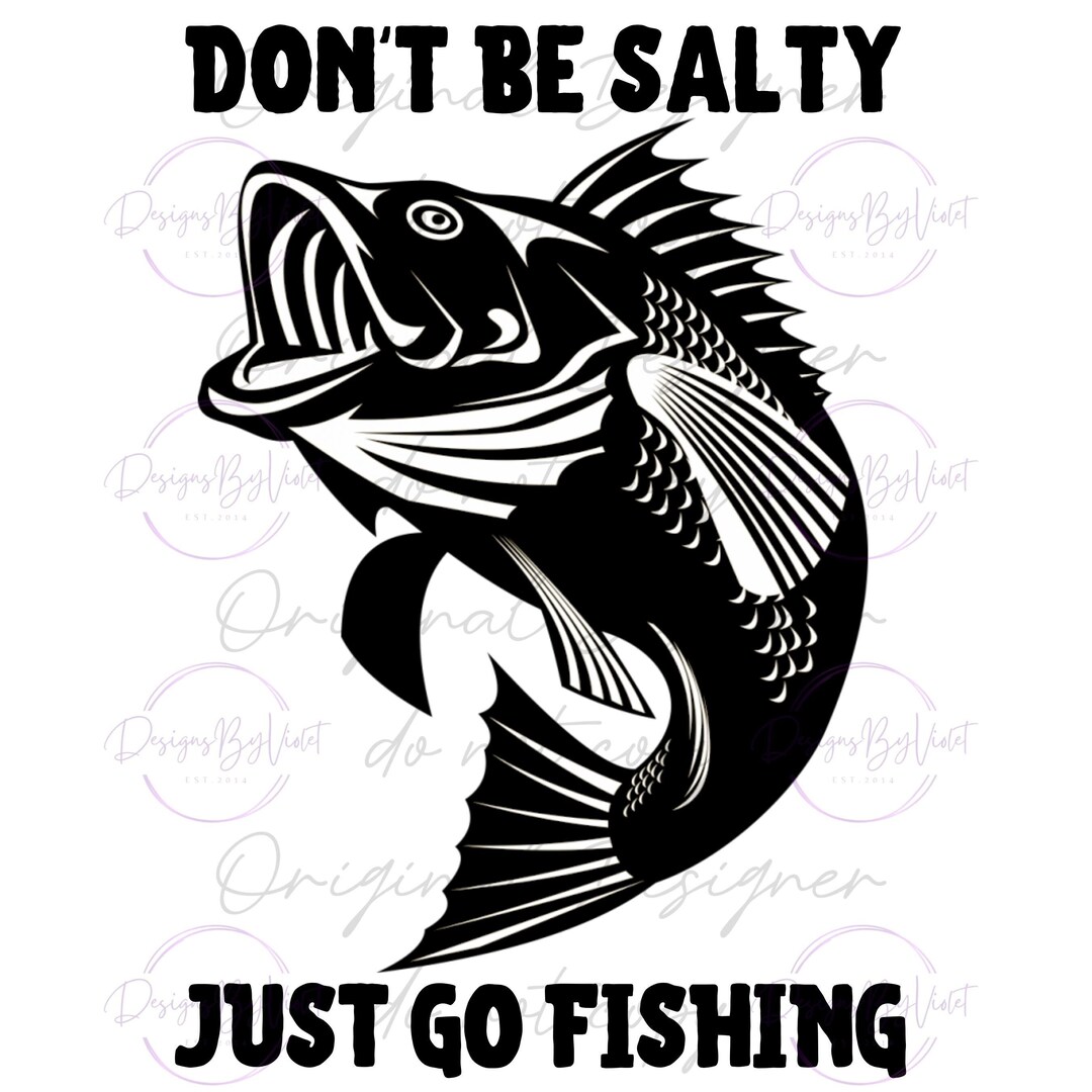 Dont Be Salty - Just Go Fishing (PNG FILE) - Etsy