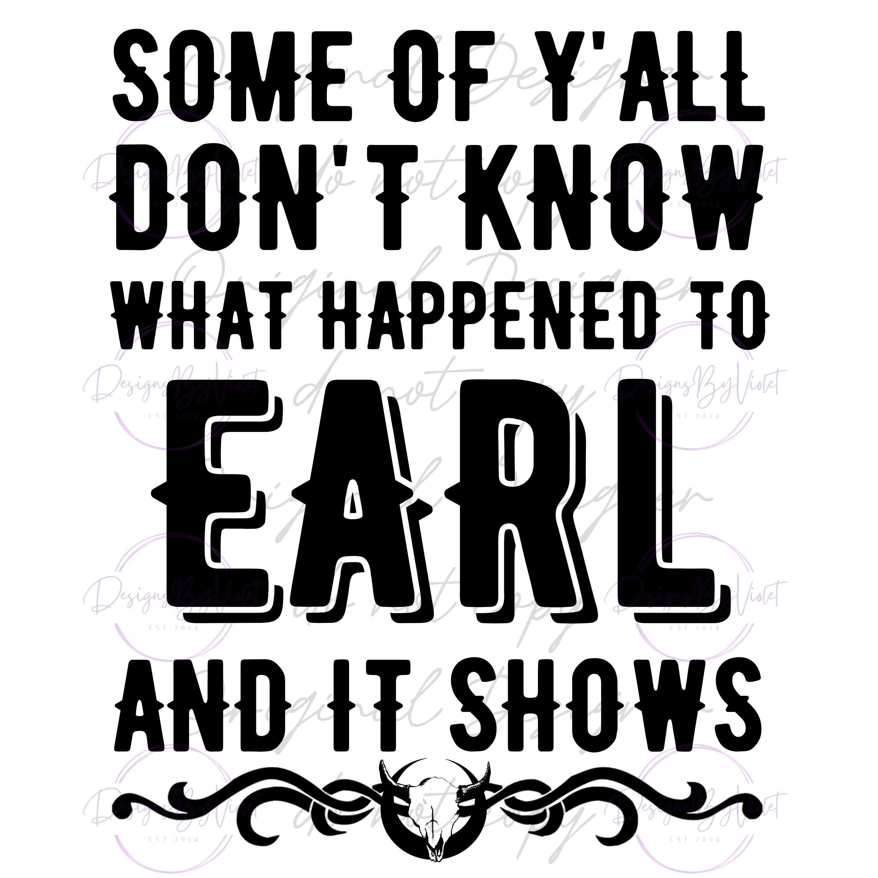 Some of Y'all Don't Know What Happened to Earl (PNG FILE) - Etsy