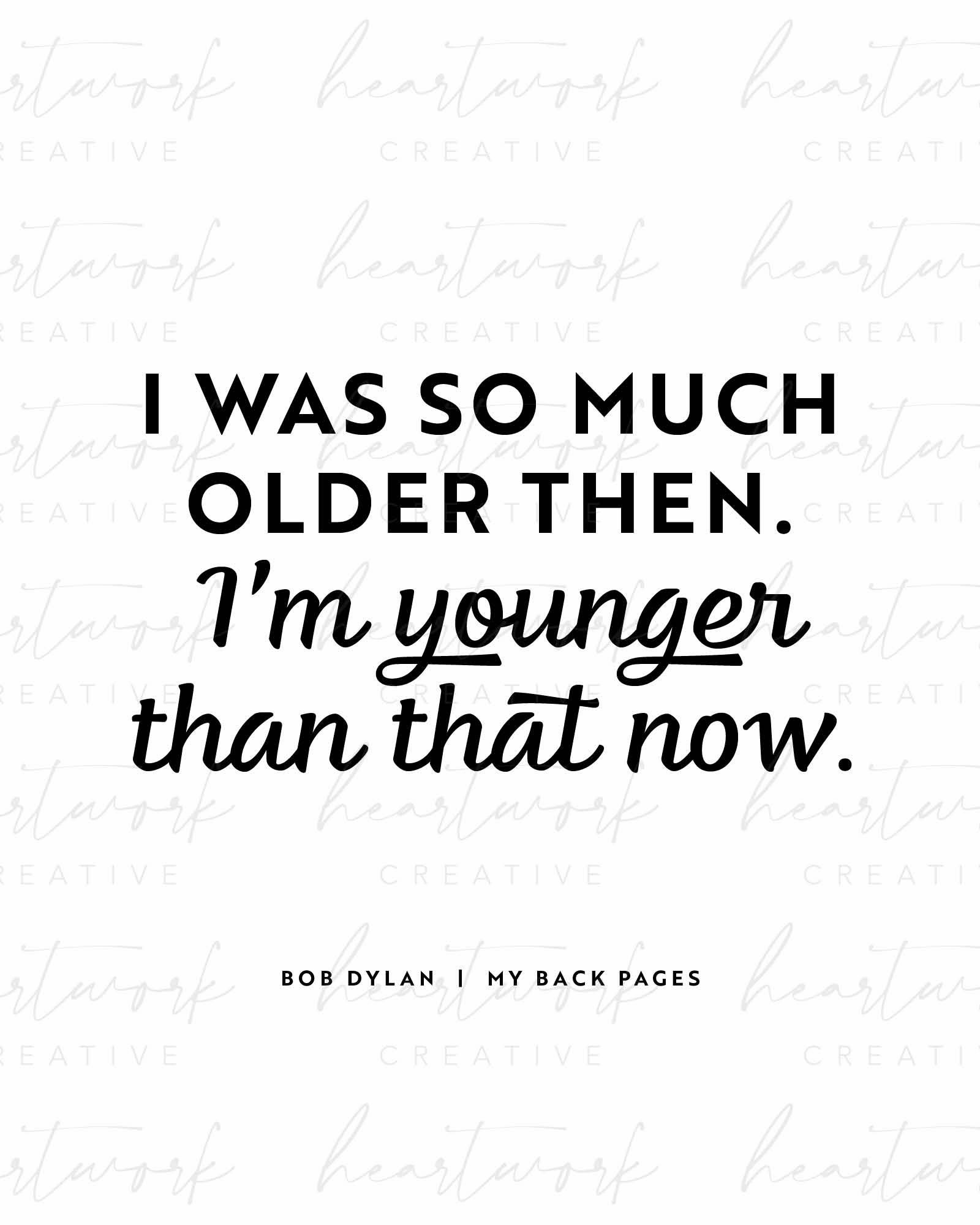 Bob Dylan My Back Pages I Was so Much Older Then I'm Younger Than That ...