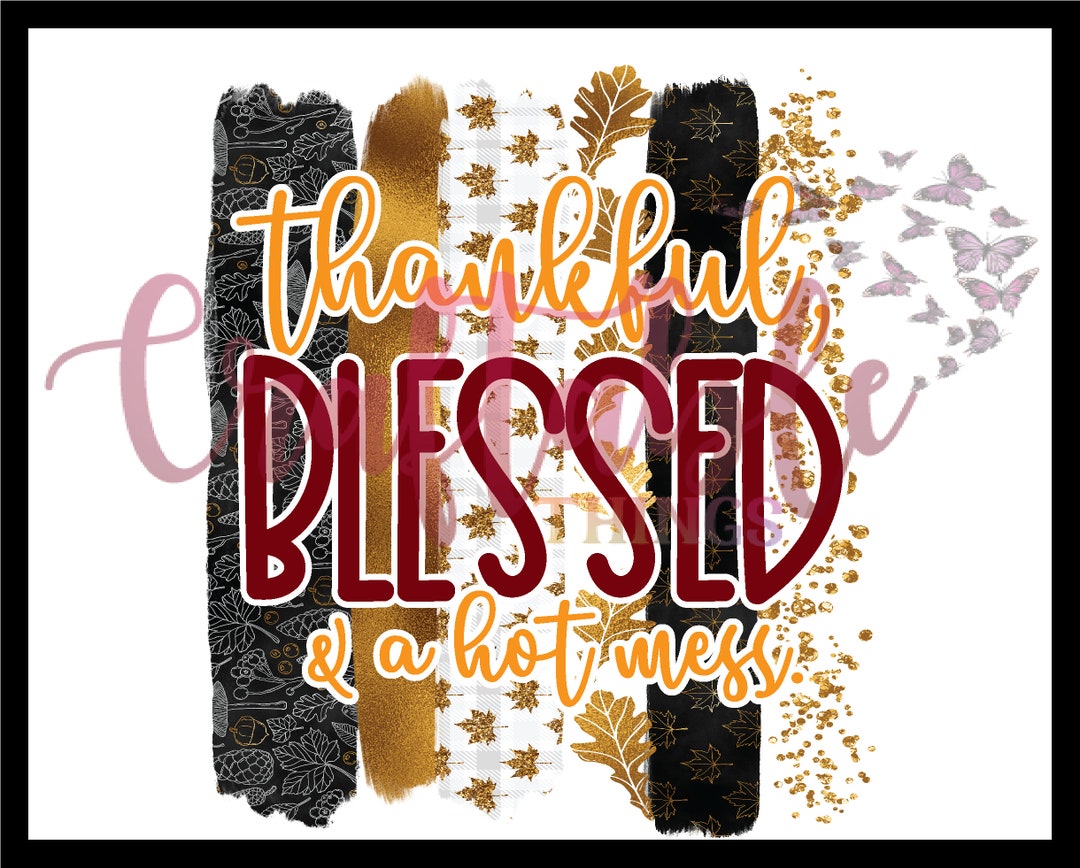 Thankful, Blessed & A Hot Mess - PNG for Sublimation | Thanksgiving ...